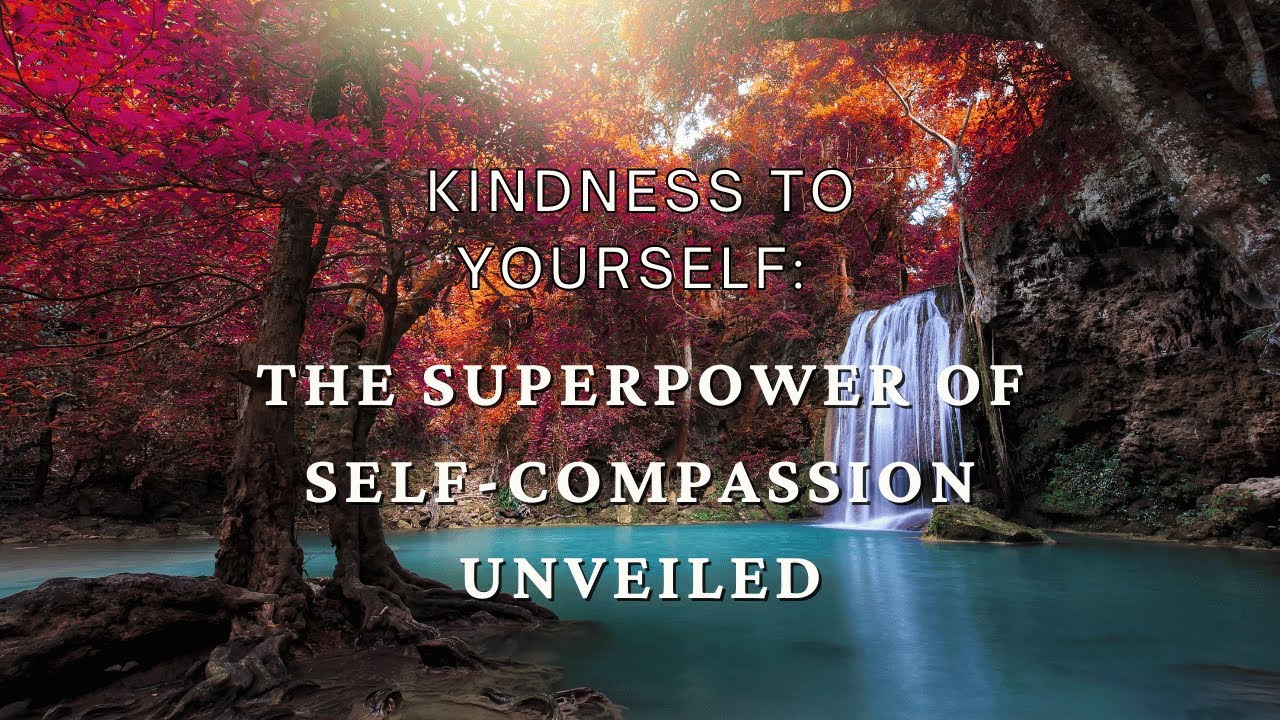 Kindness to Yourself: The Superpower of Self-Compassion Unveiled - YouTube
