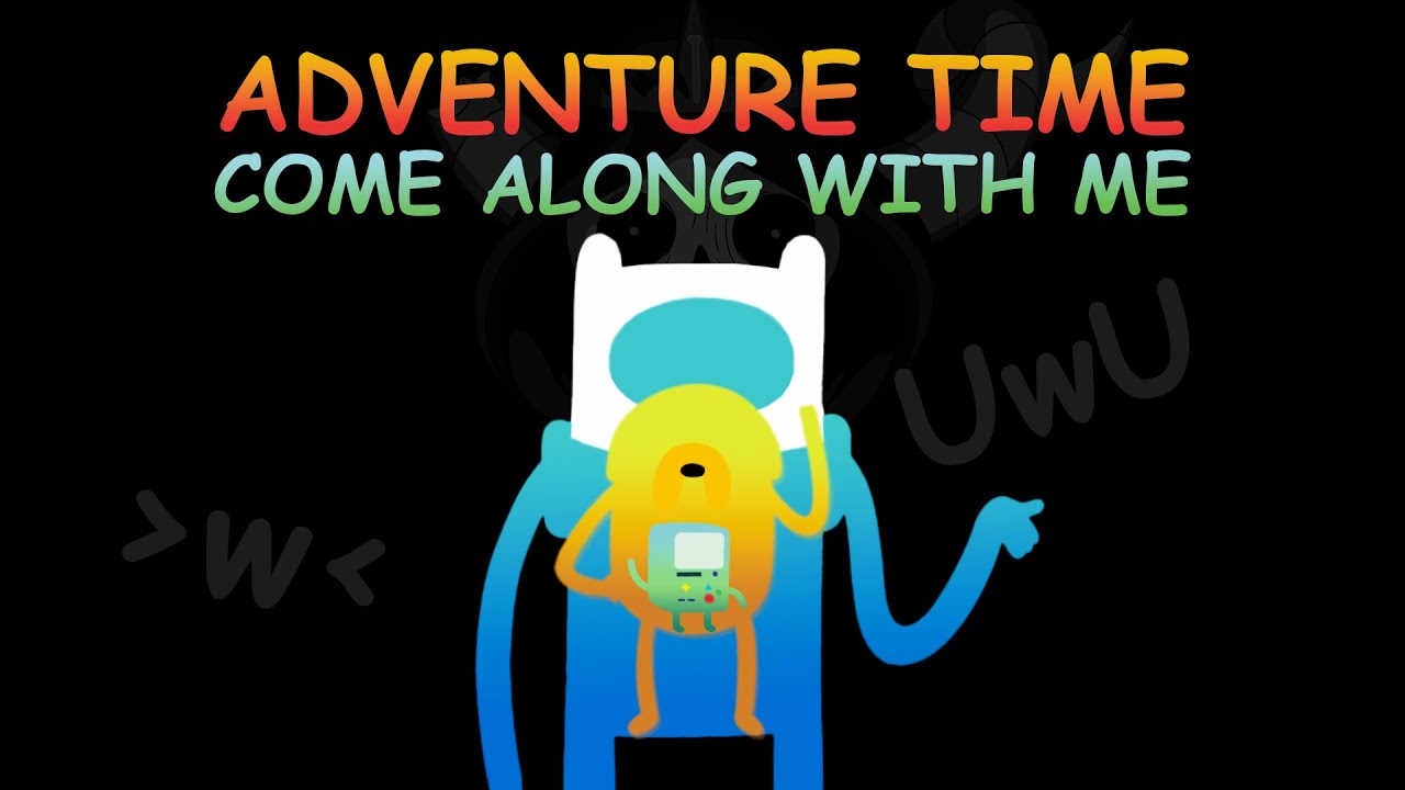 Adventure Time - (COME ALONG WITH ME) song Lyric - YouTube