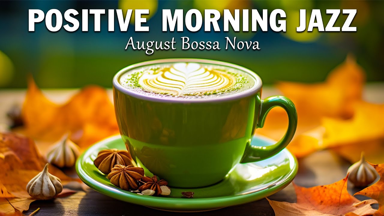 Positive Morning Jazz ☕ Coffee Jazz Music and August Bossa Nova for a ...