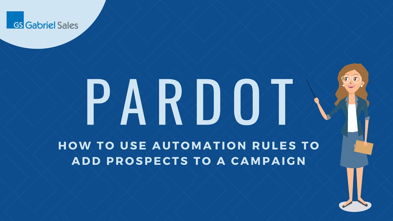 Pardot: How to use Automation Rules to add a Prospect to a Campaign ...