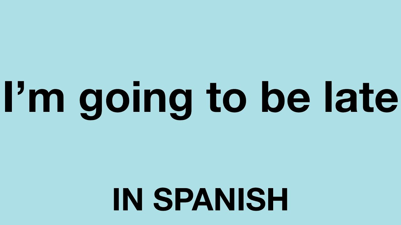 How To Say I m Going To Be Late In Spanish YouTube how-to-say-i-m-going-to-be-late-in-spanish-youtube