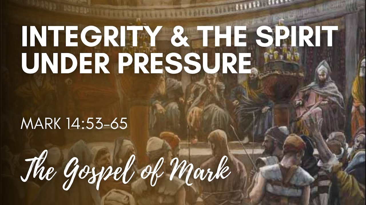 Integrity & the Spirit Under Pressure - Jesus on Trial • Gospel of Mark ...