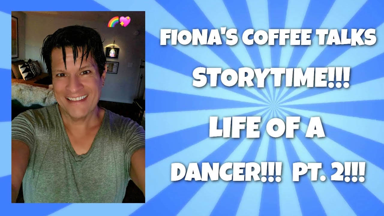 Fiona's Coffee talks Storytime!!! Life of a Dancer!!!! Pt. 2!!! 💖🥰 ️🌈 ️ ...