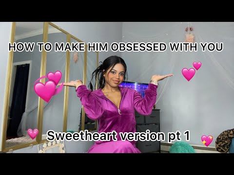 HOW TO GET HIM OBSESSED WITH YOU! Sweetheart version part 1 