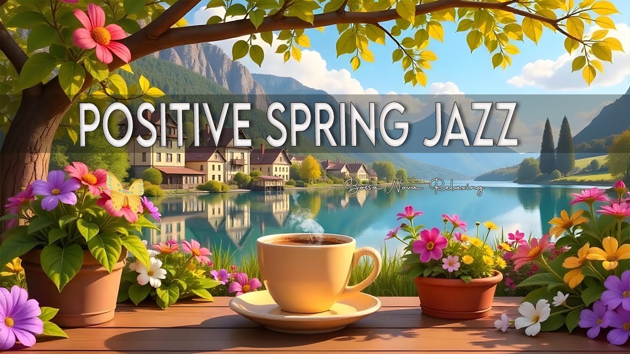 Positive Spring Jazz - Smooth Spring Tunes for Study, Work, and ...