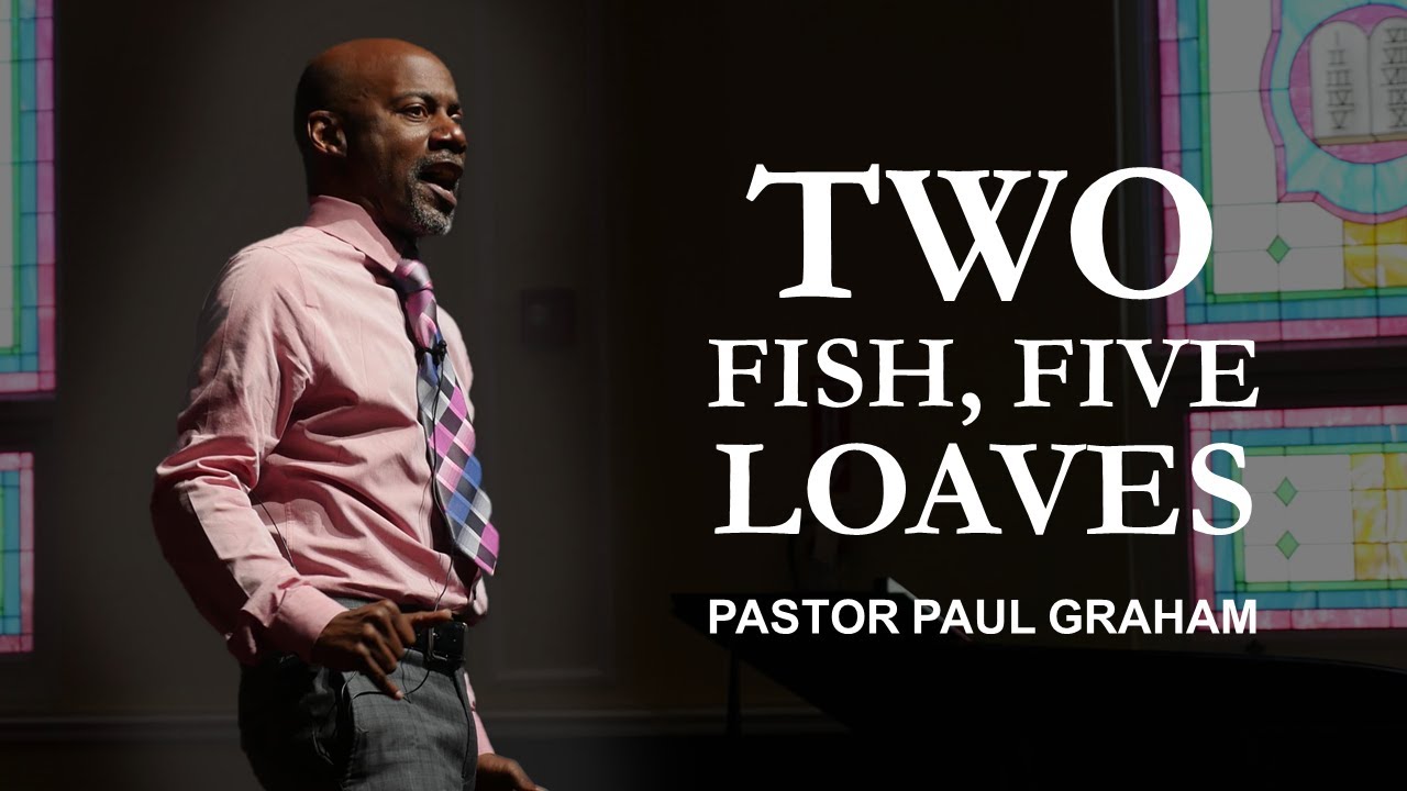 Two Fish, Five Loaves // Pastor Paul Graham // Albert C. Pierre ...