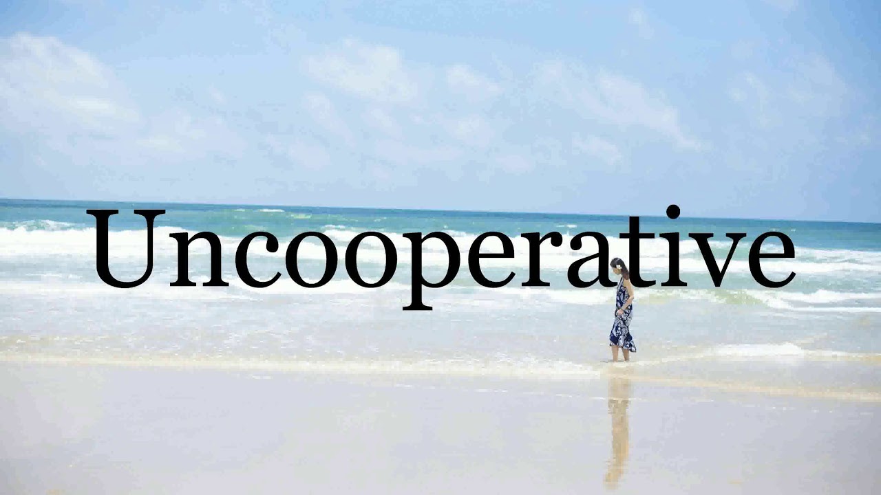How To Pronounce Uncooperative🌈🌈🌈🌈🌈🌈Pronunciation Of Uncooperative ...
