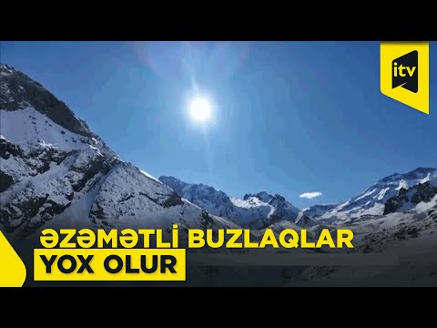 Vaxtilə təbiətin sabitliyinin və əzəmətinin simvolu olan buzlaqlar indi təhlükə altındadır