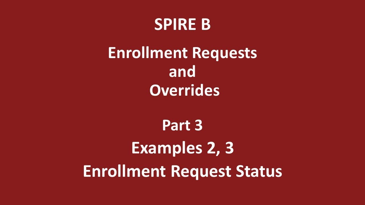 SPIRE B - Enrollment Requests and Overrides - Part 3 - Examples 2, 3 ...