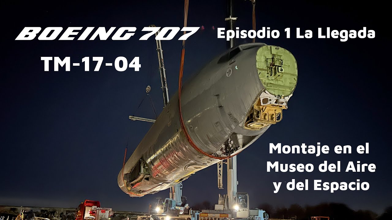 Boeing 707 TM-17-04 Episodio 1-La Llegada-Montaje en el Museo del Aire ...