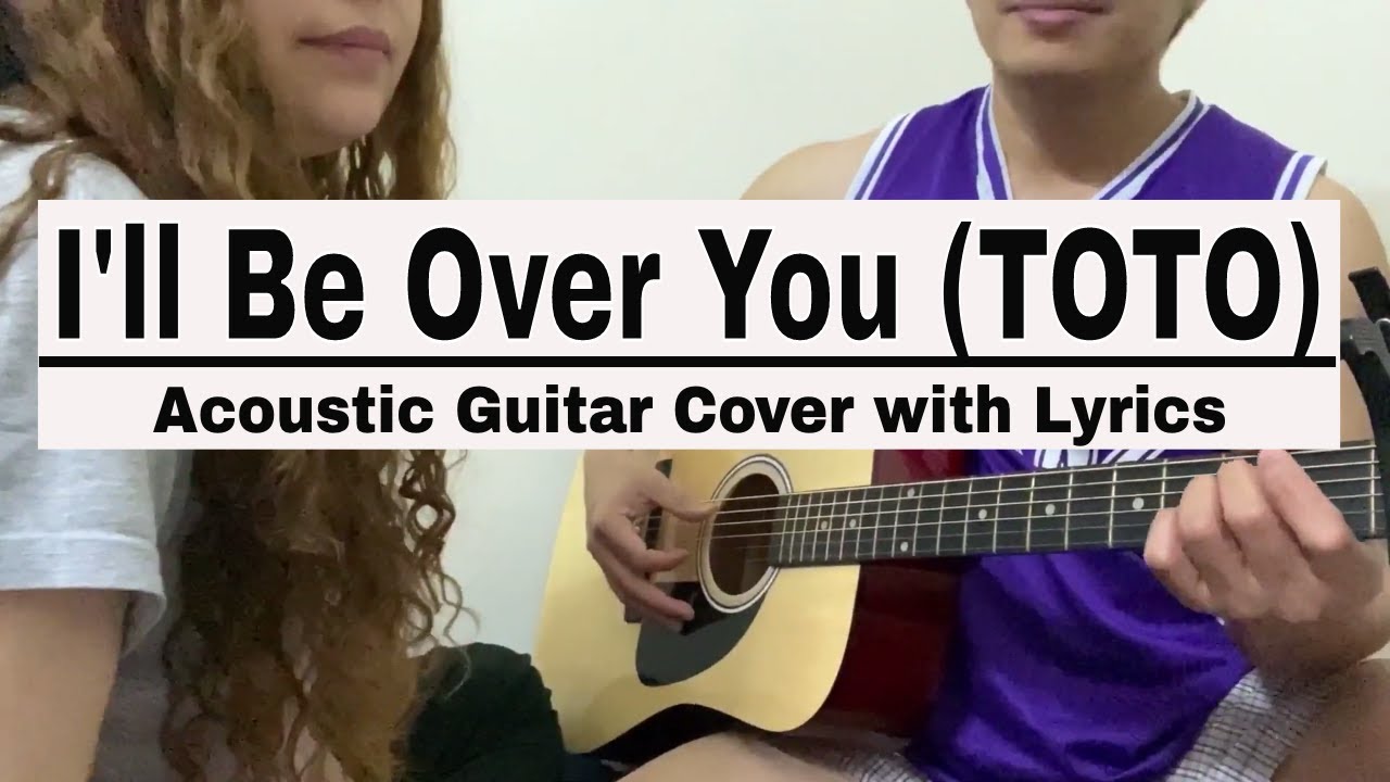 I'll Be Over You (TOTO)- Acoustic Guitar Cover with Lyrics - YouTube