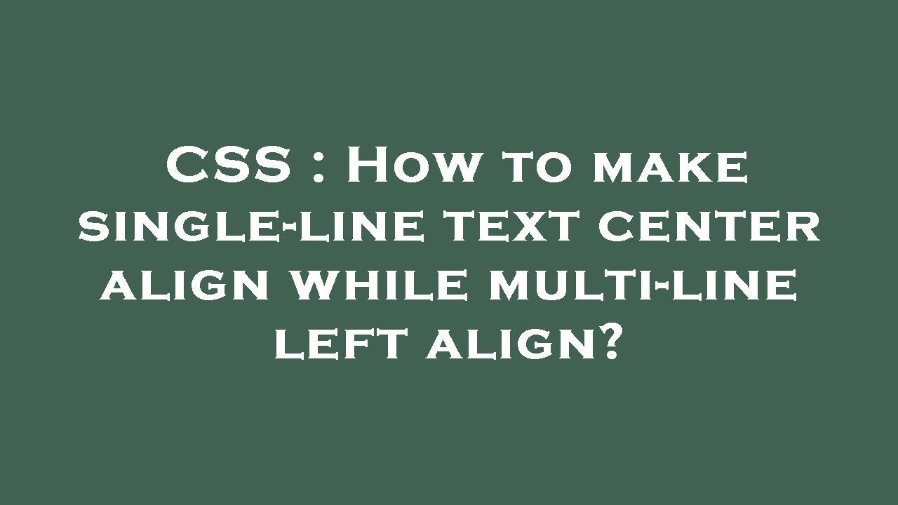CSS : How to make single-line text center align while multi-line left ...