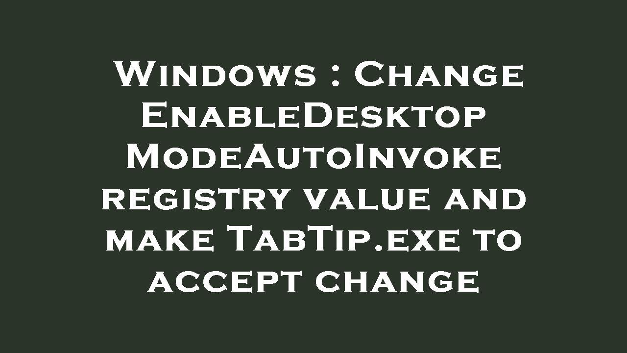 Windows : Change EnableDesktopModeAutoInvoke registry value and make ...
