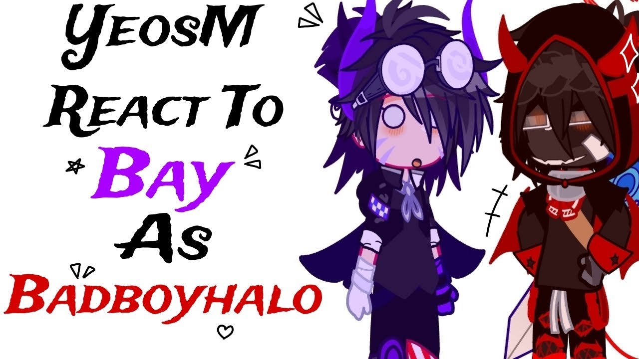 YeosM React To Bay As Badboyhalo | YeosM | Who I Choose | Gacha Club ...