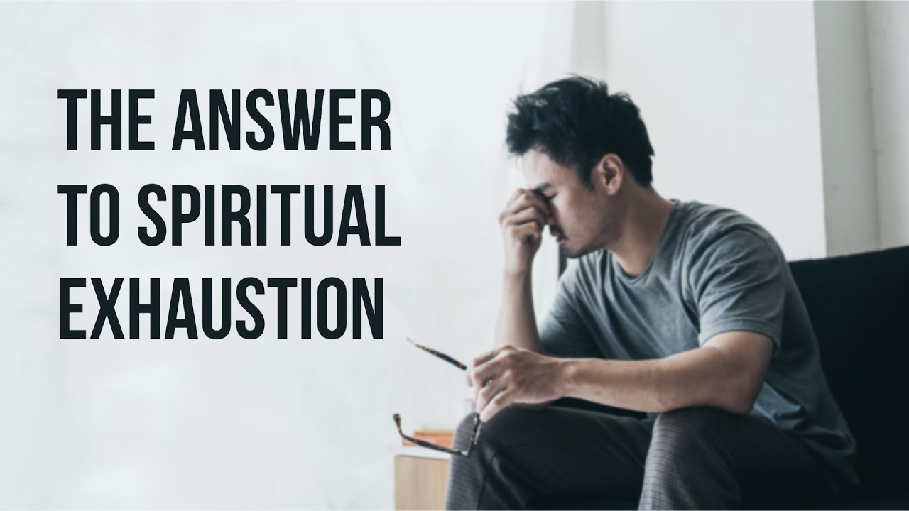 The Answer to Spiritual Exhaustion - YouTube