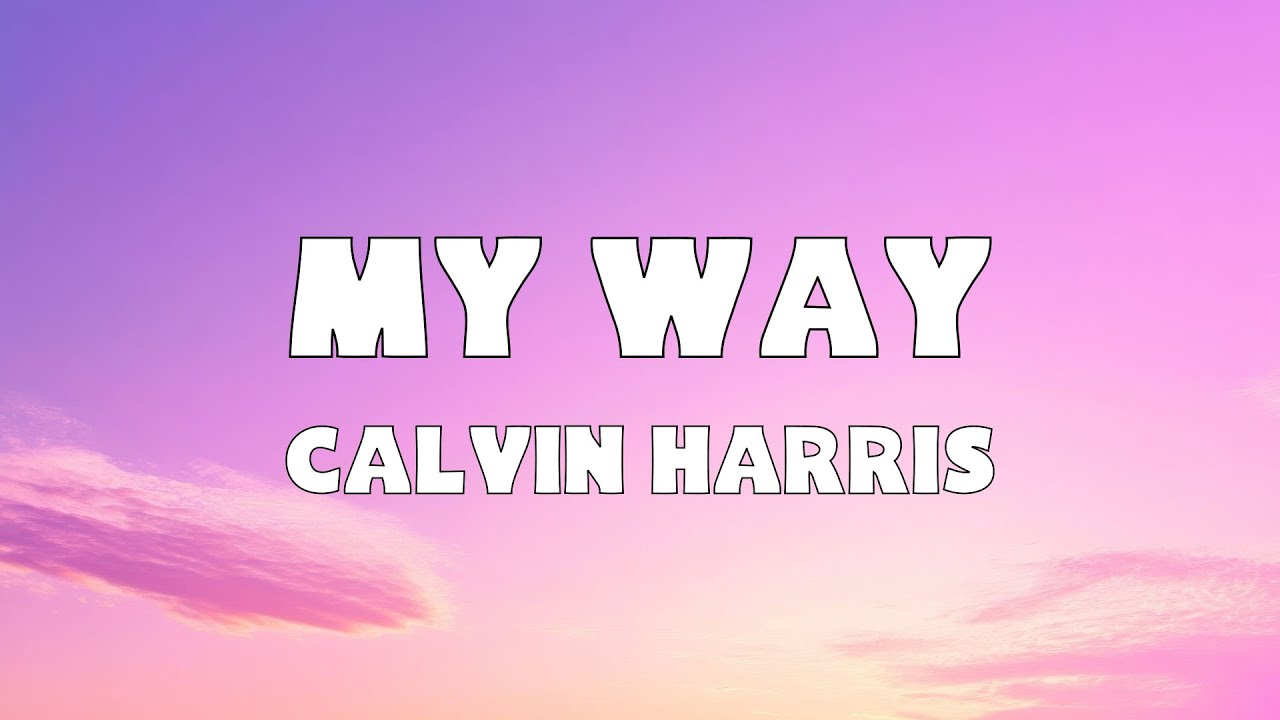 Calvin Harris - My Way (Lyrics) - YouTube