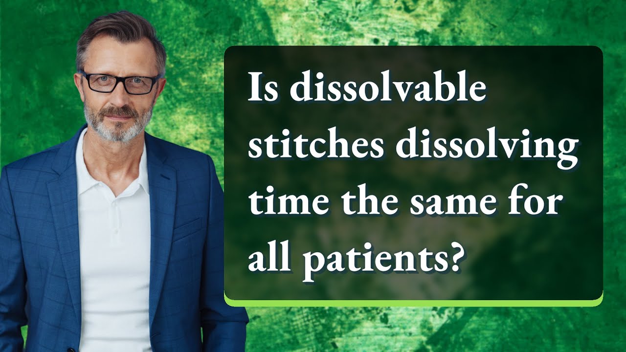 Is dissolvable stitches dissolving time the same for all patients ...