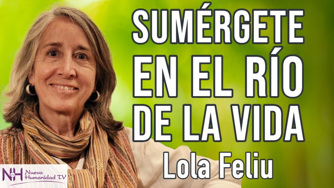 SUMÉRGETE EN EL RÍO DE LA VIDA, con Lola Feliu - Nueva Humanidad TV ...