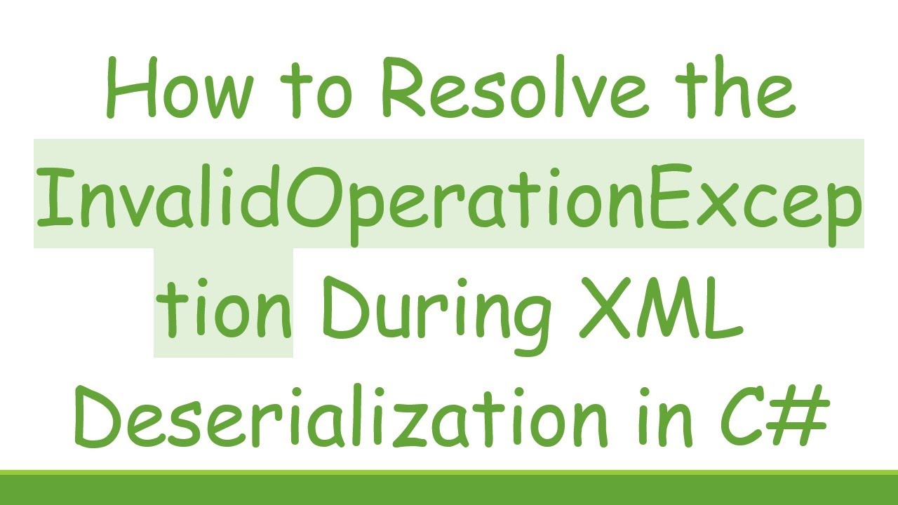 How To Resolve The Invalidoperationexception During Xml Deserialization