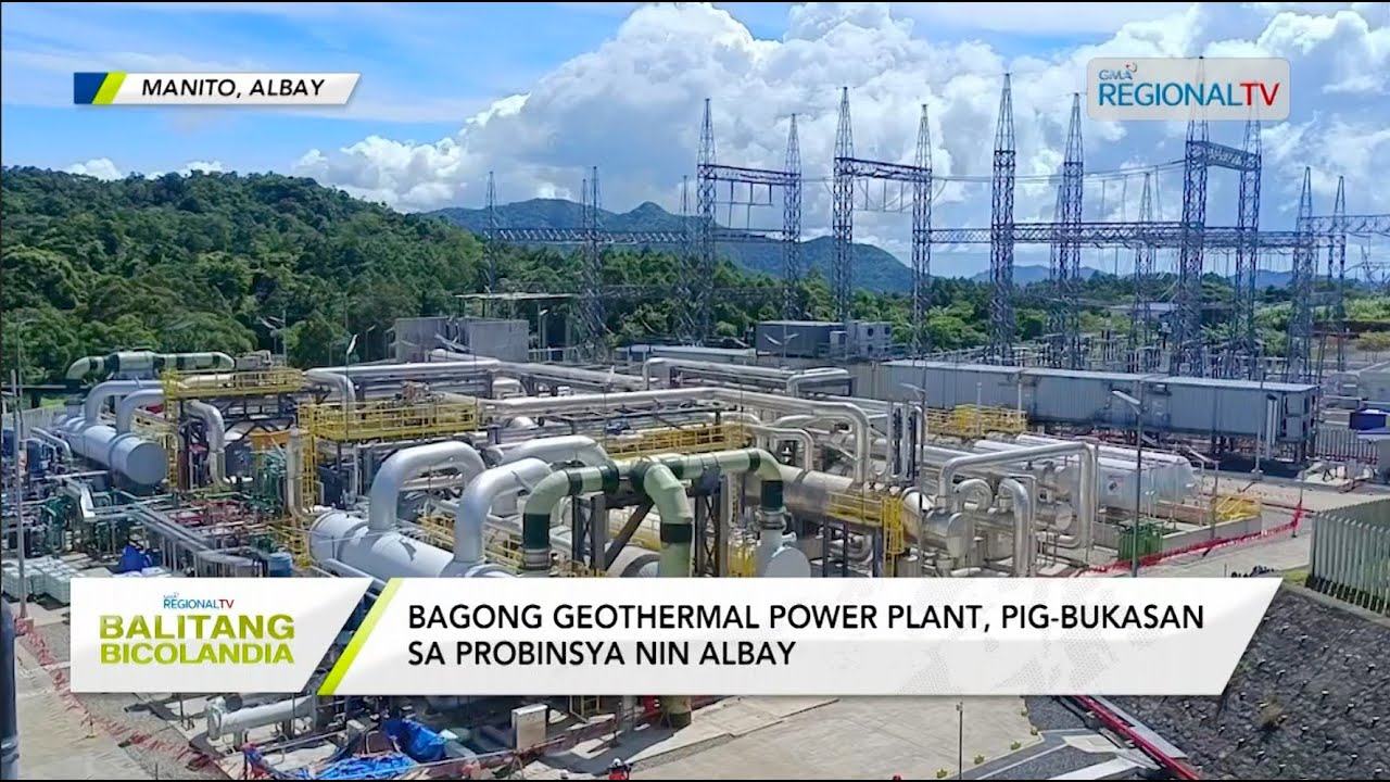 Balitang Bicolandia: Bagong Geothermal Power Plant, pig-bukasan sa ...