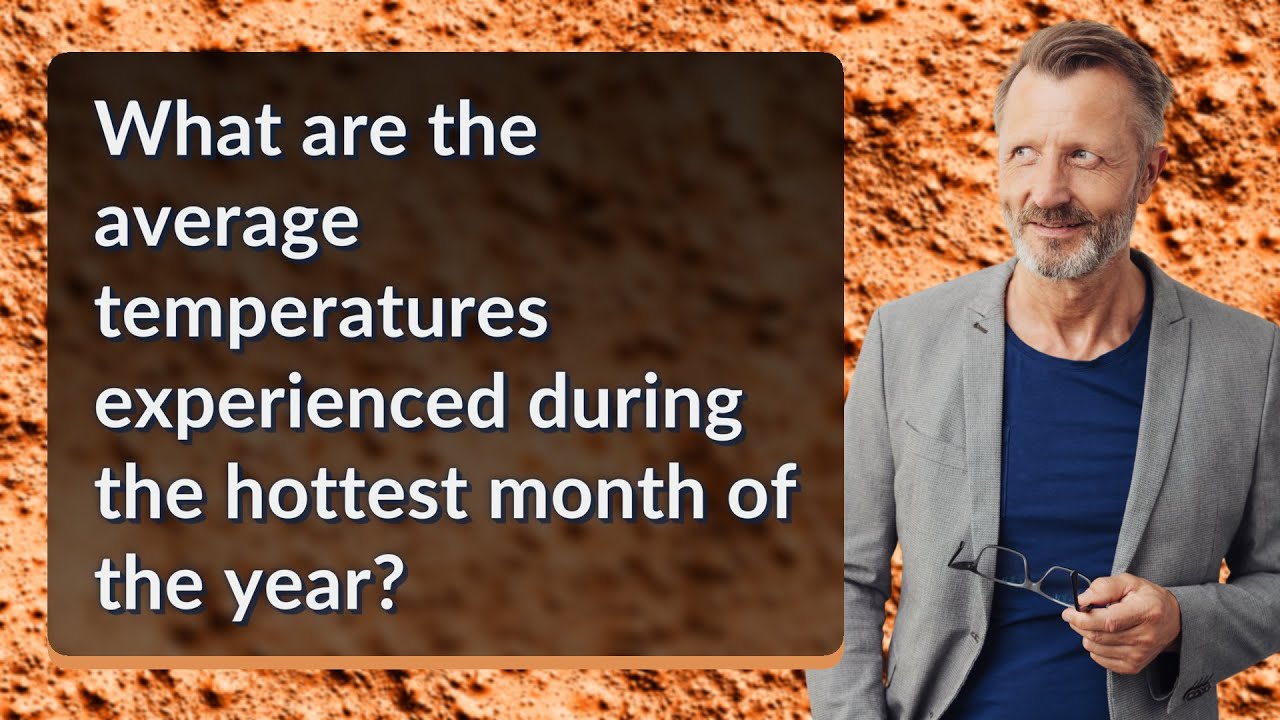What are the average temperatures experienced during the hottest month ...