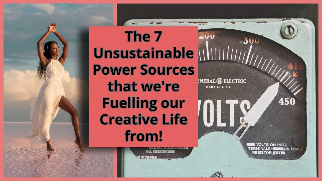 The 7 Unsustainable Power Sources that we're Fuelling our Creative Life ...