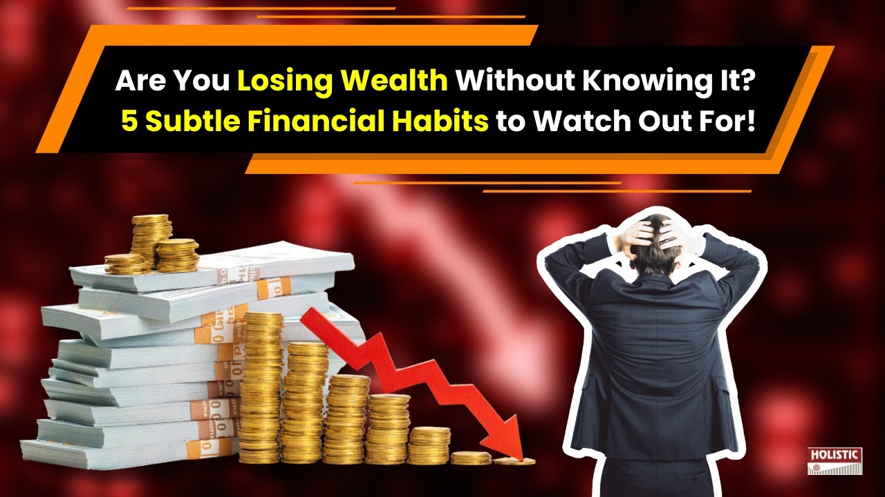 Are You Losing Wealth Without Knowing It? 5 Subtle Financial Habits to ...