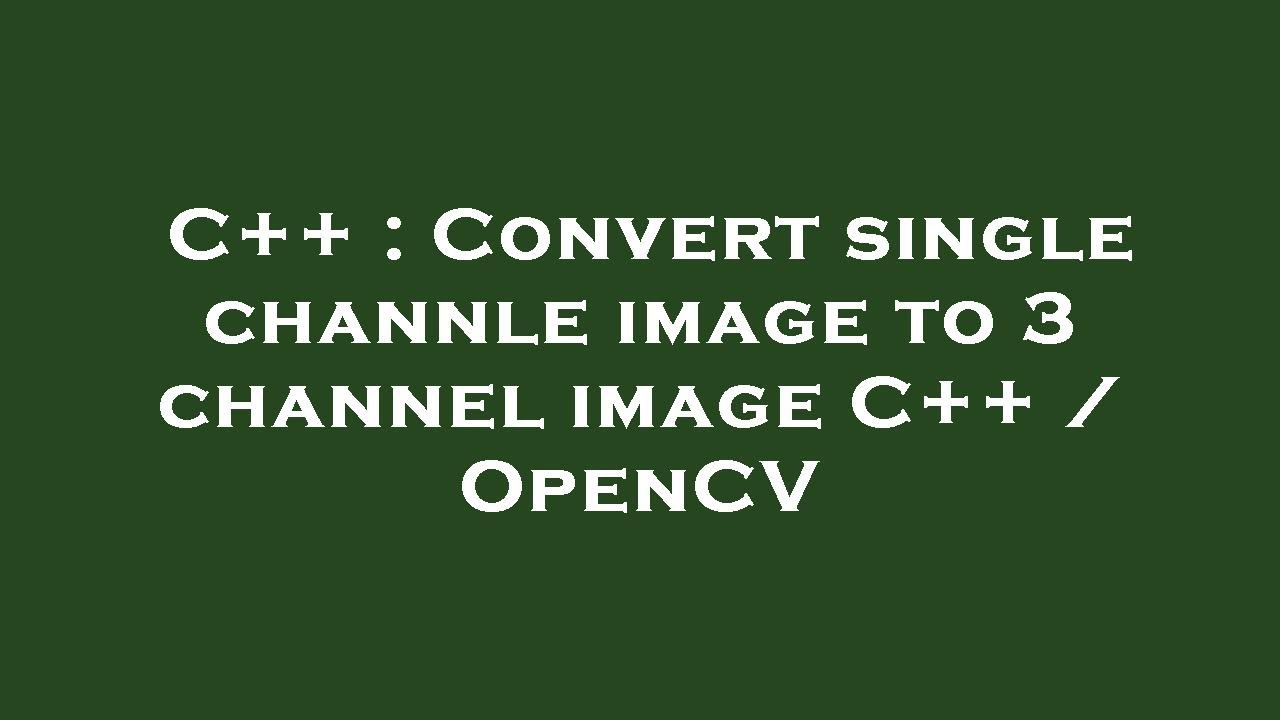 C Convert Single Channle Image To 3 Channel Image C OpenCV c-convert-single-channle-image-to-3-channel-image-c-opencv