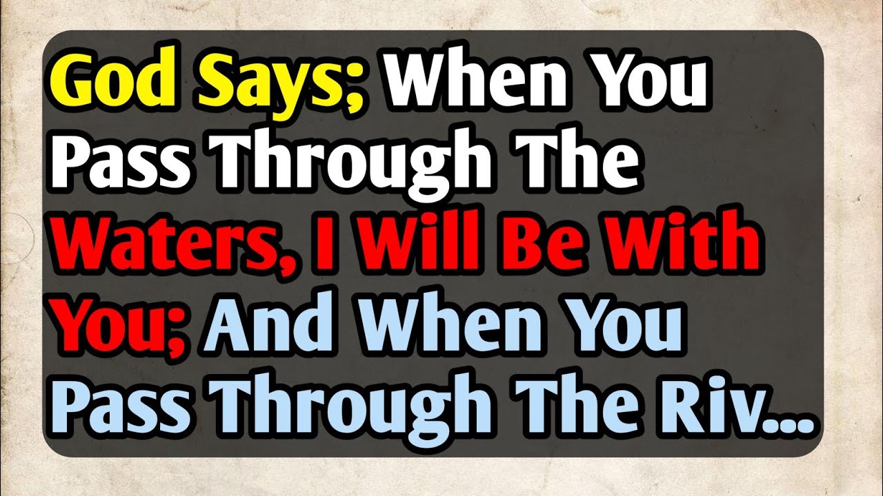 God Says; When You Pass Through The Waters, I Will Be With You; And ...
