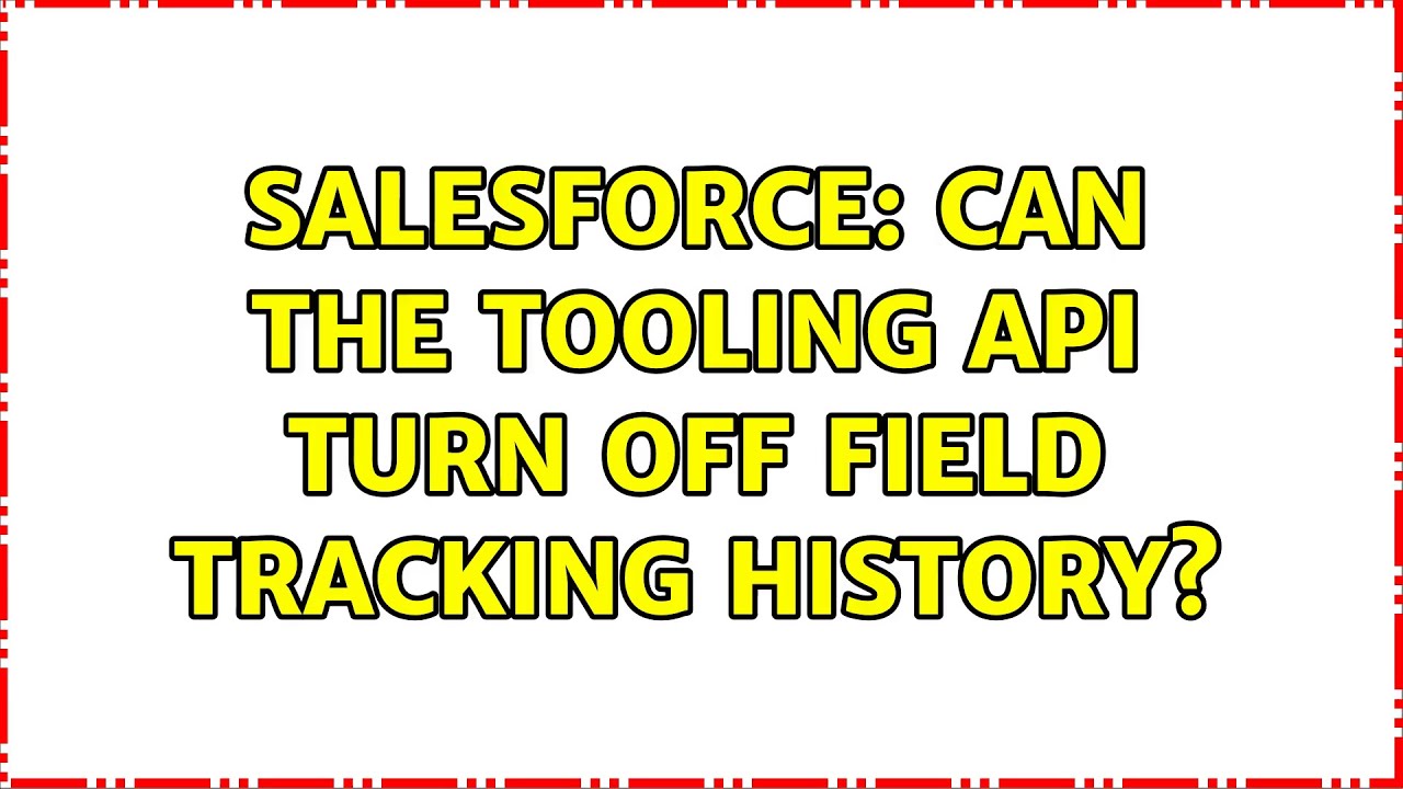 Salesforce Can The Tooling Api Turn Off Field Tracking History Youtube