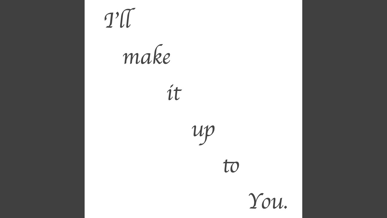 I'll make it up to you (You Know) - YouTube