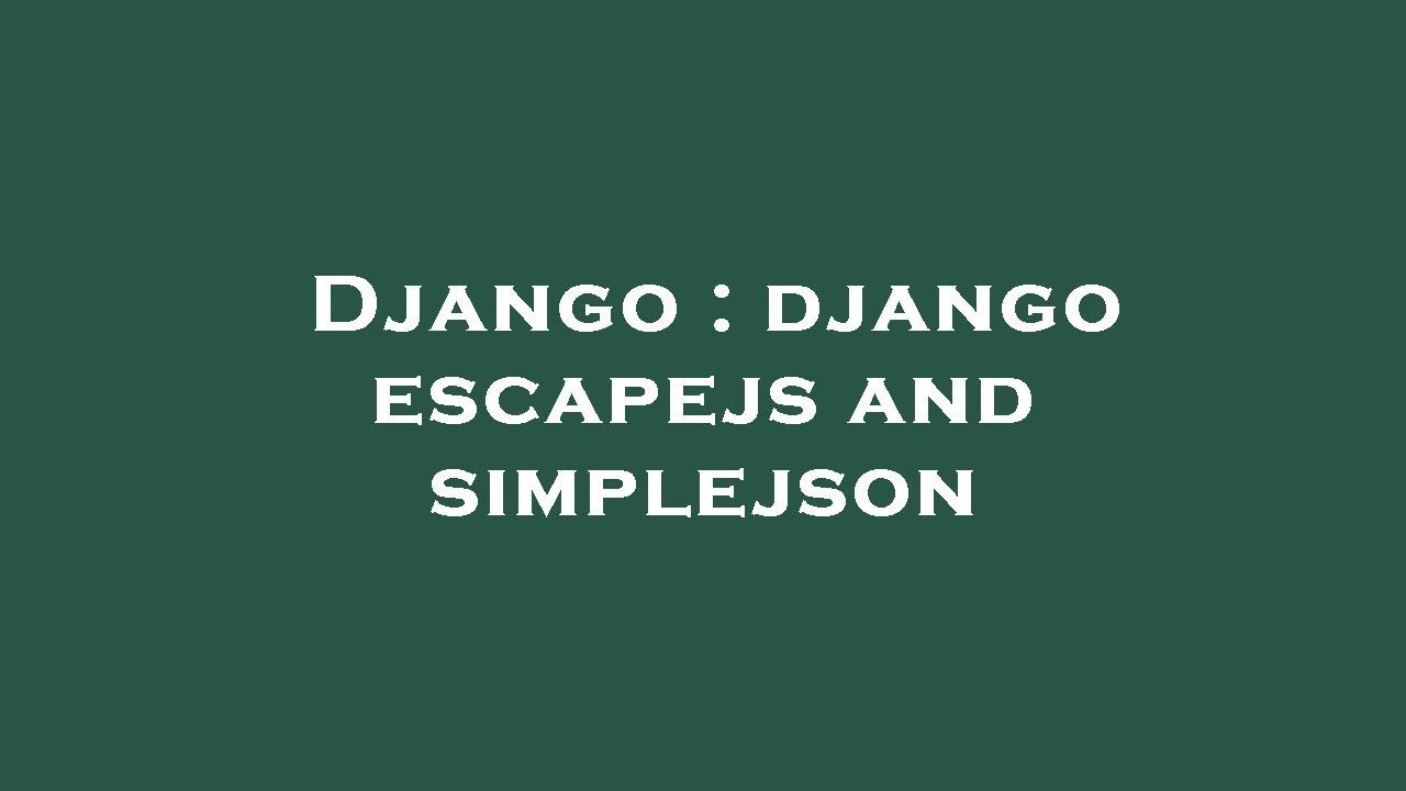 Django Django Escapejs And Simplejson Youtube