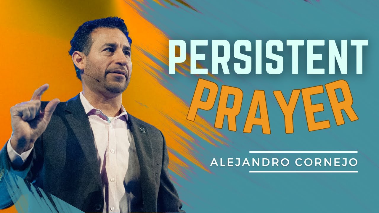 PERSIST AND PREVAIL - DISCOVERING THE BLESSINGS OF PERSISTENT PRAYER | ALEJANDRO CORNEJO - YouTube
