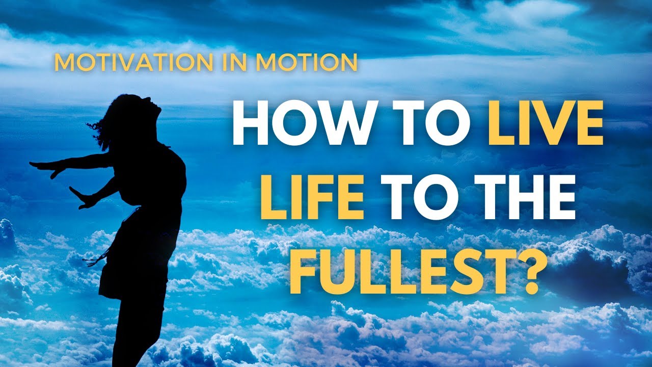 How To Live Life To The Fullest | Motivation In motion Season Finale ...