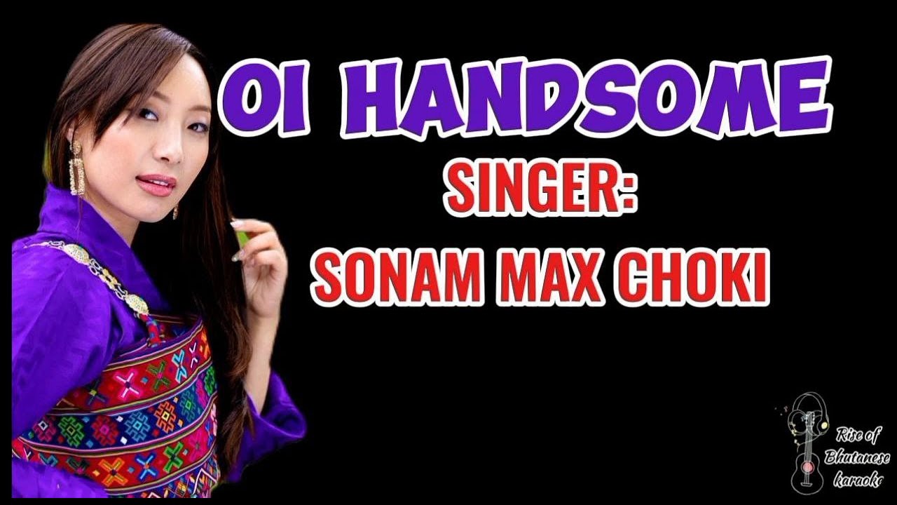 Oi handsome | Sonam Max Choki | Bhutanese Karaoke | Rise of Bhutanese ...