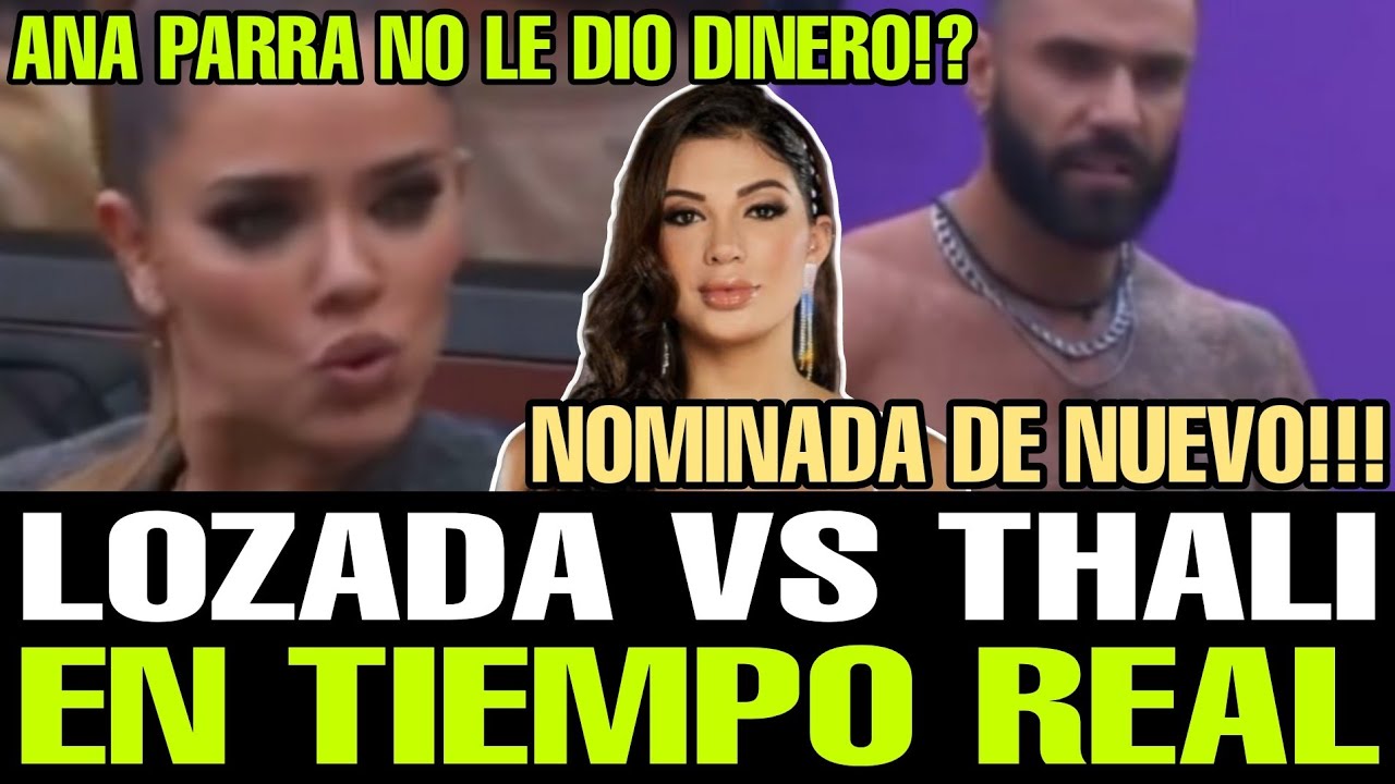 😱 LOZADA VS THALI ¿ANA PARRA NO LE DIO DINERO? SALDRÁ NOMINADA THALI ...