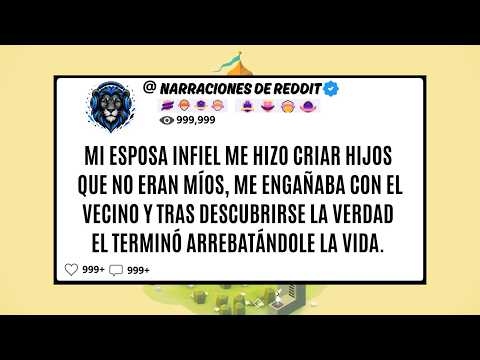 Mi ESPOSA Infiel Me Hizo Criar HIJOS Que No Eran Míos, Me Engañaba Con El VECINO Y Tras Descubrirse