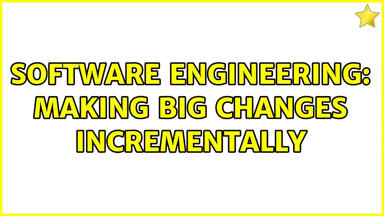 Software Engineering: Making big changes incrementally (3 Solutions ...