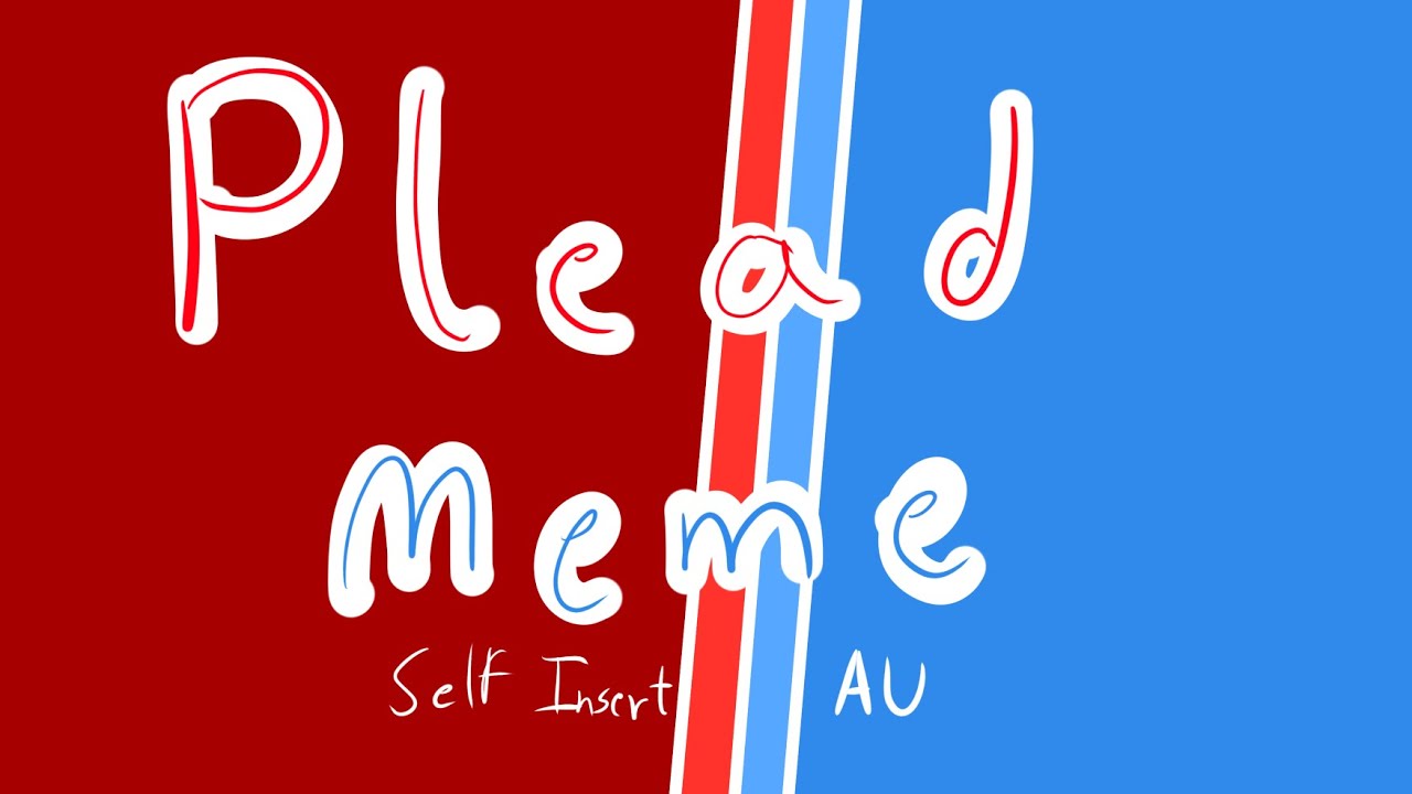 Plead Meme - || - Self Insert AU (READ DESC) - YouTube