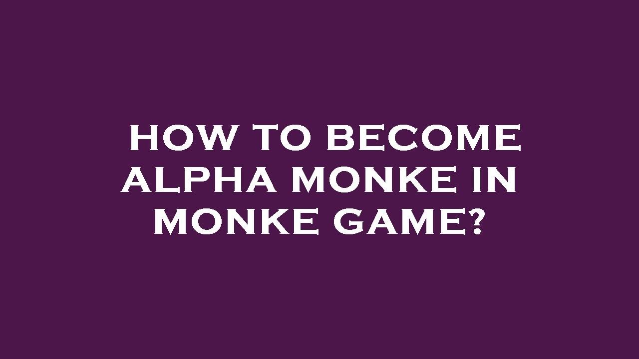 How to become alpha monke in monke game? - YouTube