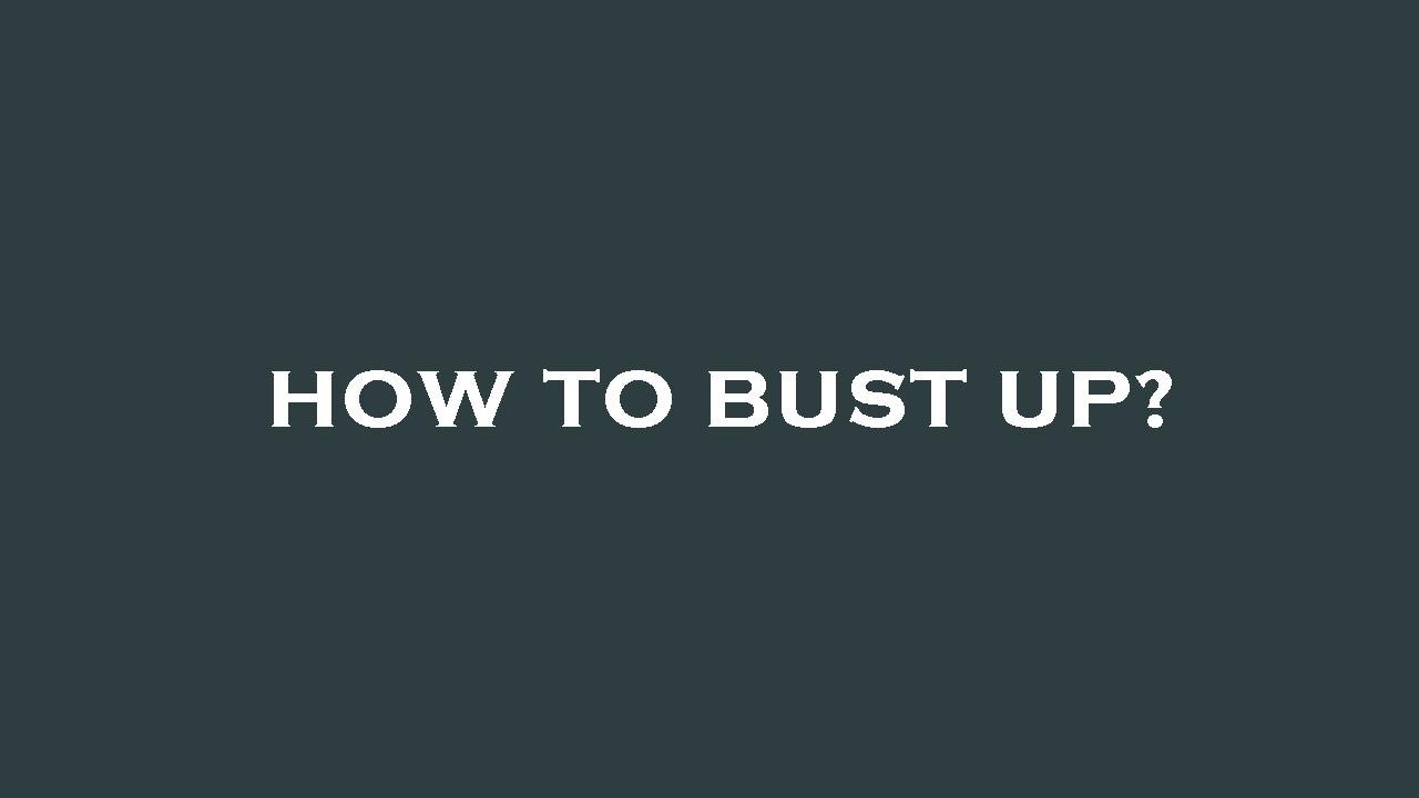 How to bust up? - YouTube