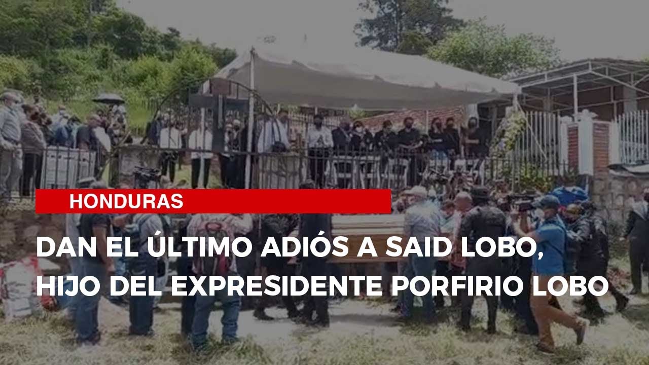 Dan el último adiós a Said Lobo, hijo del expresidente Porfirio Lobo ...