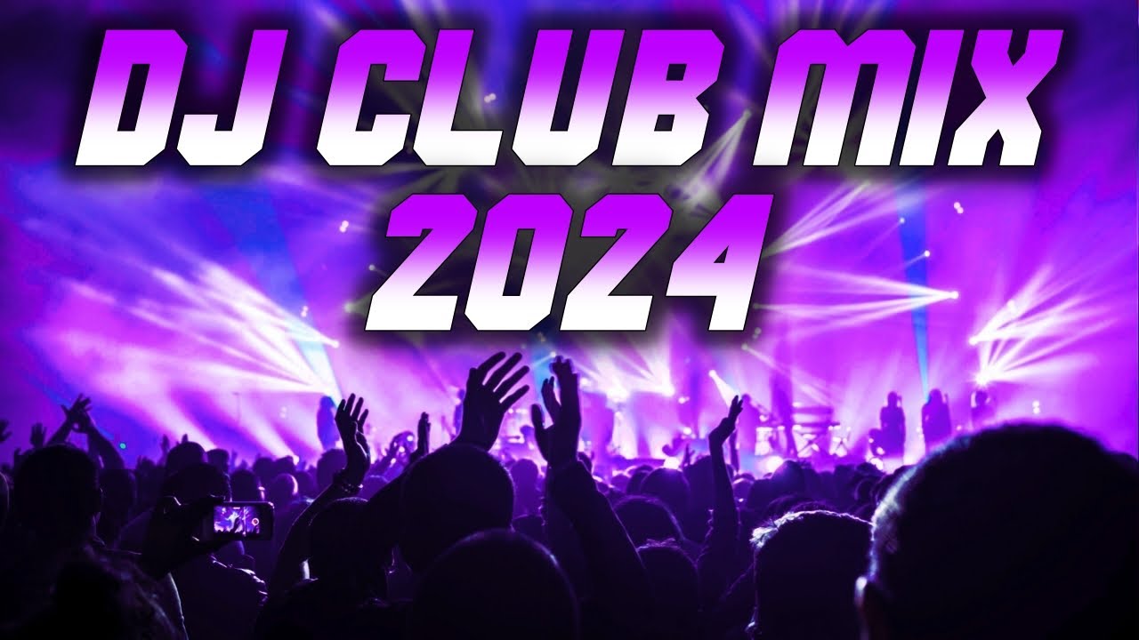 DJ CLUB MIX 2024 - Mashups & Remixes of Popular Songs 2024 | DJ Remix ...