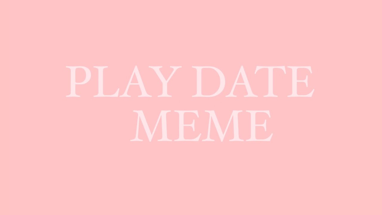PLAY DATE MEME - YouTube