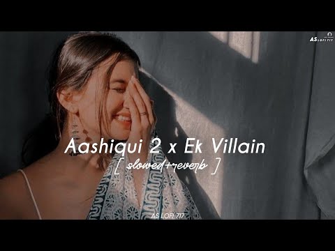 Aashiqui 2 x Ek Villain Mashup Lofi | Slowed-Reverb | Shraddha Kapoor | Aditya Roy Kapoor | Lofi 717