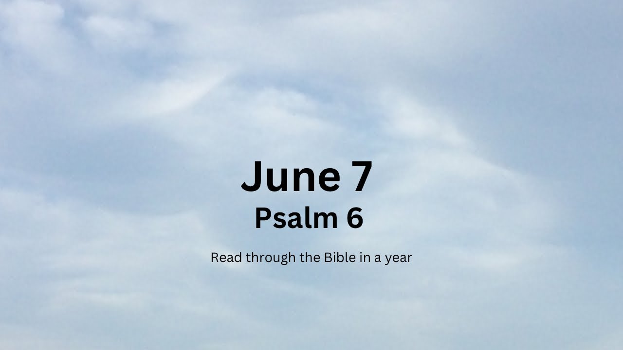 June 7: Psalm 6 Read through the Bible in a Year - YouTube