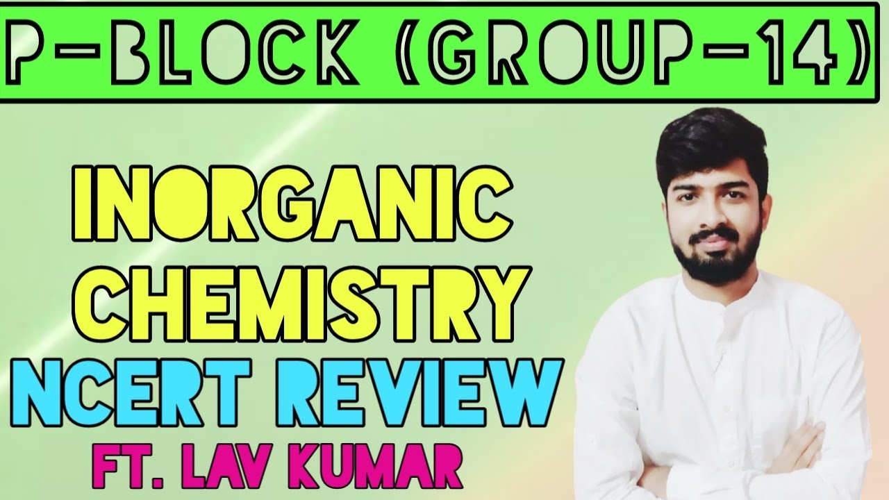 P-Block Chemistry | Group-14 | Inorganic NCERT Review Series ft. Lav ...