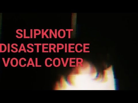 SLIPKNOT DISASTERPIECE VOCAL COVER - YouTube