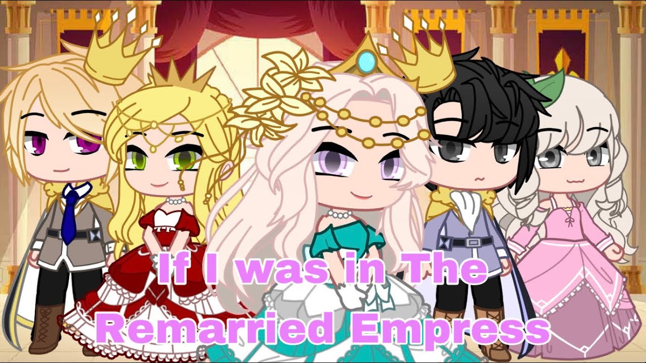 If I was in The Remarried Empress\•\E.4\•\Meme including\•\GC\•\Gacha ...