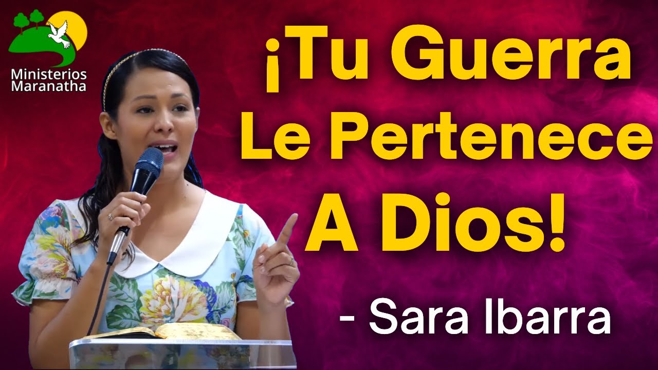 ¡Tu Guerra Le Pertenece A Dios! - Sara Ibarra - YouTube